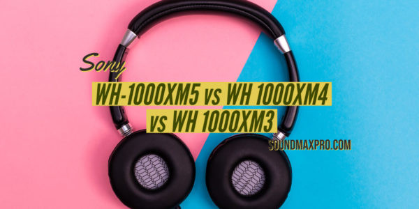 Sony WH-1000XM5 vs WH 1000XM4 vs WH 1000XM3 - Specs Comparison